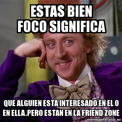 Meme Willy Wonka - estas bien foco SIGNIFICA que alguien esta ...
