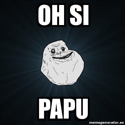 Meme Forever Alone - oh si papu - 24530216