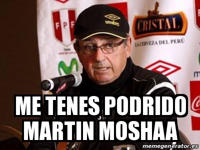 Meme Personalizado - Me tenes podrido martin moshaa - 24532124