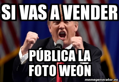 Meme Personalizado - si vas a vender pÃºblica la foto weon - 24532572