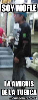 Meme Personalizado - Soy mofle La amiguis de la tuerca - 24532985