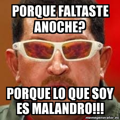 Meme Personalizado - porque faltaste anoche? porque lo que soy es ...
