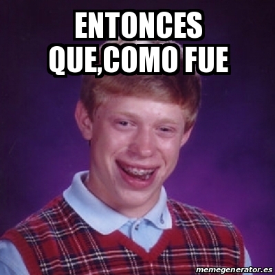 Meme Bad Luck Brian - Entonces que,como fue - 24534175