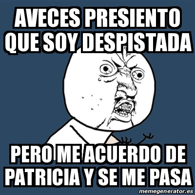 Meme Y U No - aveces presiento que soy despistada pero me acuerdo de ...