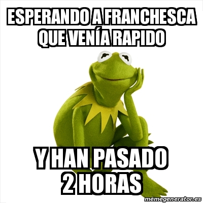 Meme Kermit the frog - Esperando a Franchesca que venÃ­a rapido Y han ...