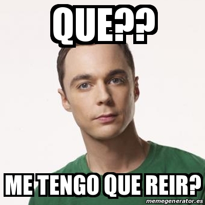 Meme Sheldon Cooper - que?? me tengo que reir? - 24537321