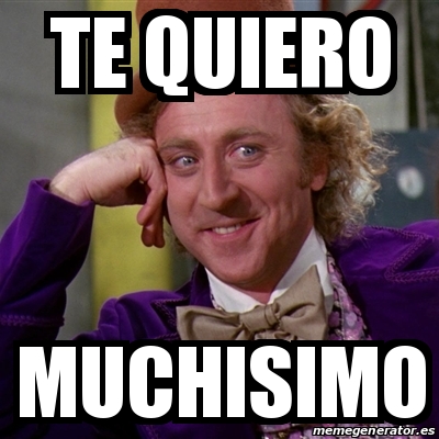 Meme Willy Wonka - te quiero muchisimo - 24539528