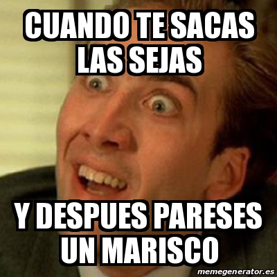Meme No me digas - cuando te sacas las sejas y despues pareses un ...