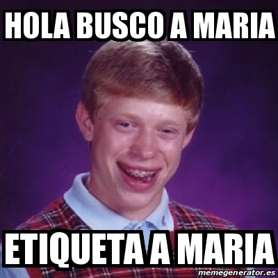 Meme Bad Luck Brian - hola busco a maria etiqueta a maria - 24542792