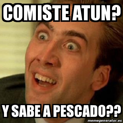 Meme No me digas - comiste atun? y sabe a pescado?? - 24543377