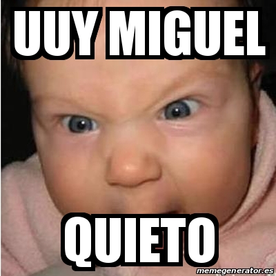 Meme Bebe furioso - Uuy miguel Quieto - 24547108
