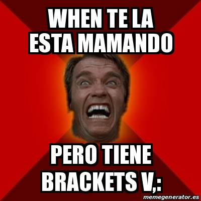 Meme Arnold - When te la esta mamando Pero tiene brackets v,: - 24547944