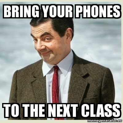 Meme Mr Bean - Bring your phones to the next class - 24549061