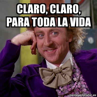 Meme Willy Wonka - claro, claro, para toda la vida - 24550223