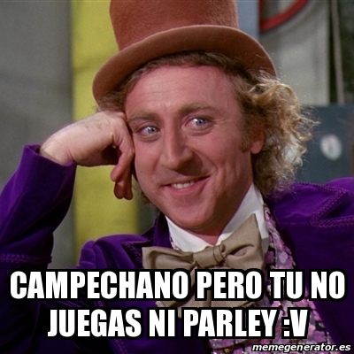 Meme Willy Wonka - campechano pero tu no juegas ni parley :v - 24550413