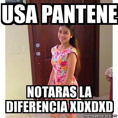 Meme Personalizado - Usa Pantene notaras la diferencia xDxDxD - 24551083