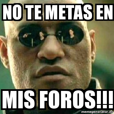 Meme What If I Told You - NO TE METAS EN MIS FOROS!!! - 24551899