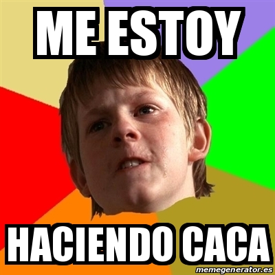 Meme Chico Malo - Me estoy Haciendo caca - 24553154