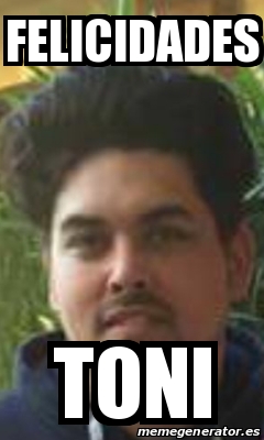 Meme Personalizado - Felicidades Toni - 24554443