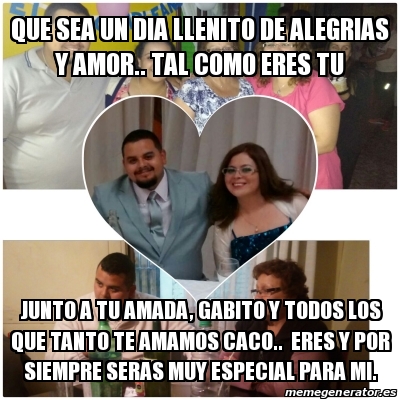 Meme Personalizado - Que sea un dia llenito de alegrias y amor.. Tal ...