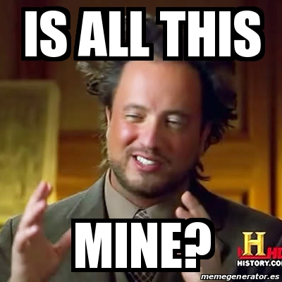 Meme Ancient Aliens - IS ALL THIS MINE? - 24559454