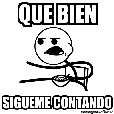 Meme Cereal Guy - Que bien Sigueme contando - 24560045