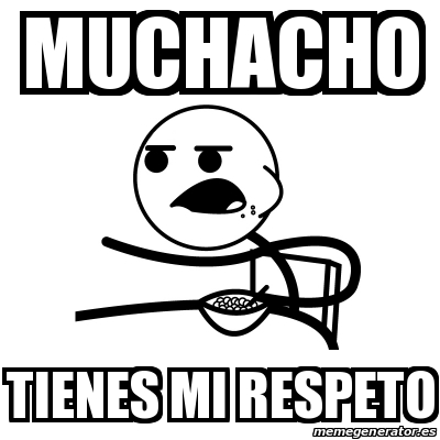 Meme Cereal Guy - Muchacho tienes mi respeto - 24560691