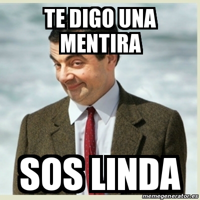 Meme Mr Bean - Te digo una mentira Sos linda - 24561993