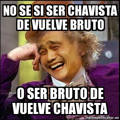 Meme Yao Wonka - no se si ser chavista de vuelve bruto o ser bruto de ...