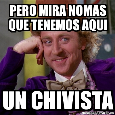 Meme Willy Wonka - pero Mira Nomas Que Tenemos Aqui Un Chivista - 24566568