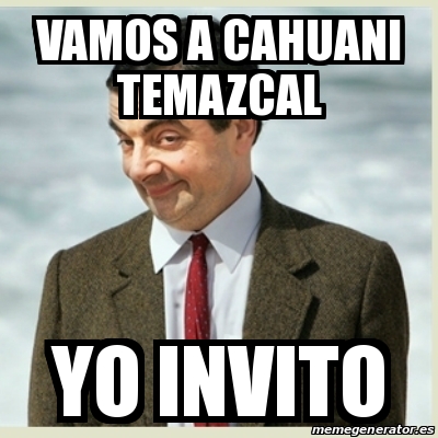 Meme Mr Bean - vamos a cahuani temazcal yo invito - 24567986