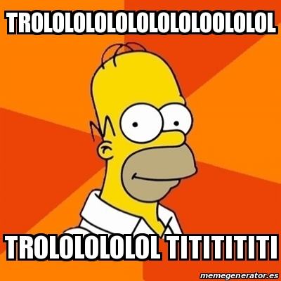 Meme Homer - trololololololololoololol trololololol tititititi - 24569654