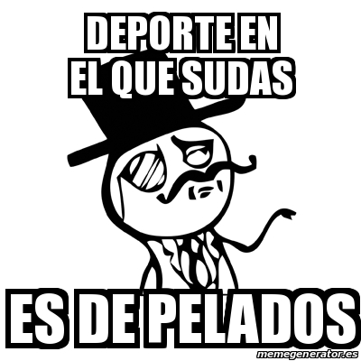 Meme Feel Like A Sir - Deporte en el que sudas es de pelados - 24571728