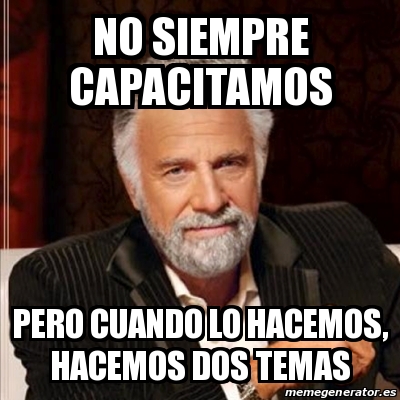 Meme Most interesting man - No siempre capacitamos Pero cuando lo ...