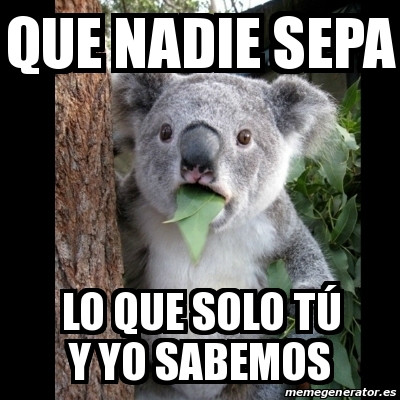 Meme Koala - Que nadie sepa Lo que solo tÃº y yo sabemos - 24572907