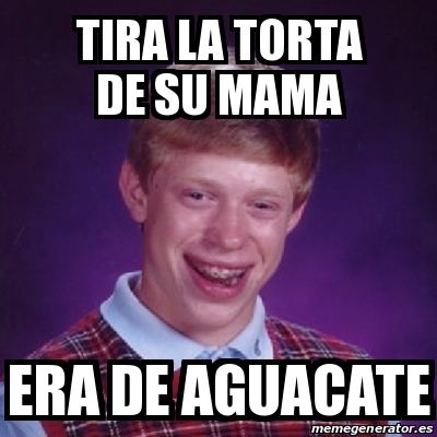 Meme Bad Luck Brian - tira la torta de su mama era de aguacate - 24573554