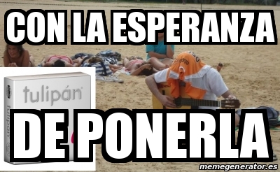 Meme Personalizado - con la esperanza de ponerla - 24575367