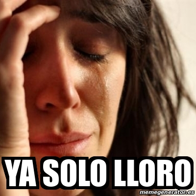 Meme Problems - ya solo lloro - 24580924