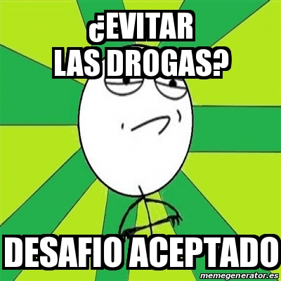 Meme Challenge Accepted - Â¿evitar las drogas? desafio aceptado - 24593308