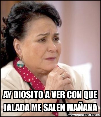 Meme Personalizado - Ay diosito a ver con que jalada me salen maÃ±ana - 24594211