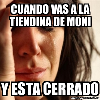 Meme Problems - cuando vas a la tiendina de moni y esta cerrado - 24595070