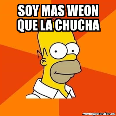 Meme Homer - soy mas weon que la chucha - 24596201