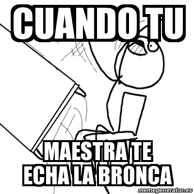 Meme Desk Flip Rage Guy - cuando tu maestra te echa la bronca - 24599729