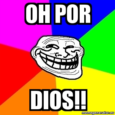 Meme Troll - oh por dios!! - 24064520