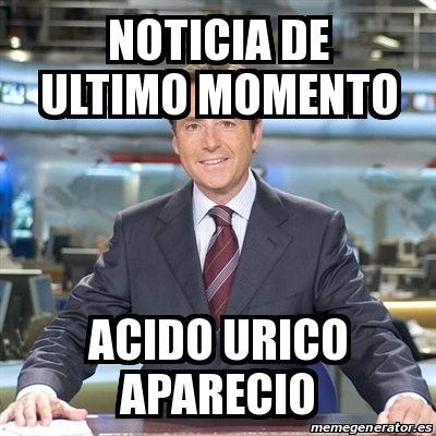 Meme Matias Prats - Noticia de ultimo momento Acido urico aparecio ...