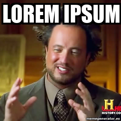 Meme Ancient Aliens - Lorem Ipsum - 24067567