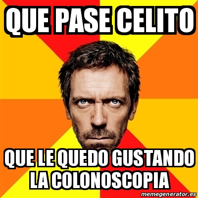 Meme House - que pase Celito que le quedo gustando la colonoscopia ...
