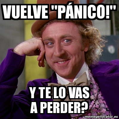 Meme Willy Wonka - Vuelve "PÃ¡nico!" y te lo vas a perder? - 24611605