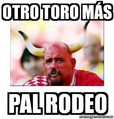 Meme Personalizado - Otro toro mÃ¡s Pal rodeo - 24611878