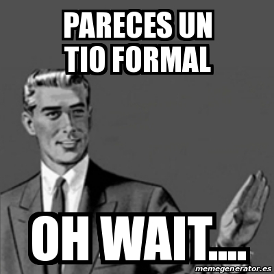 Meme Correction Guy - pareces un tio formal Oh wait.... - 24614584